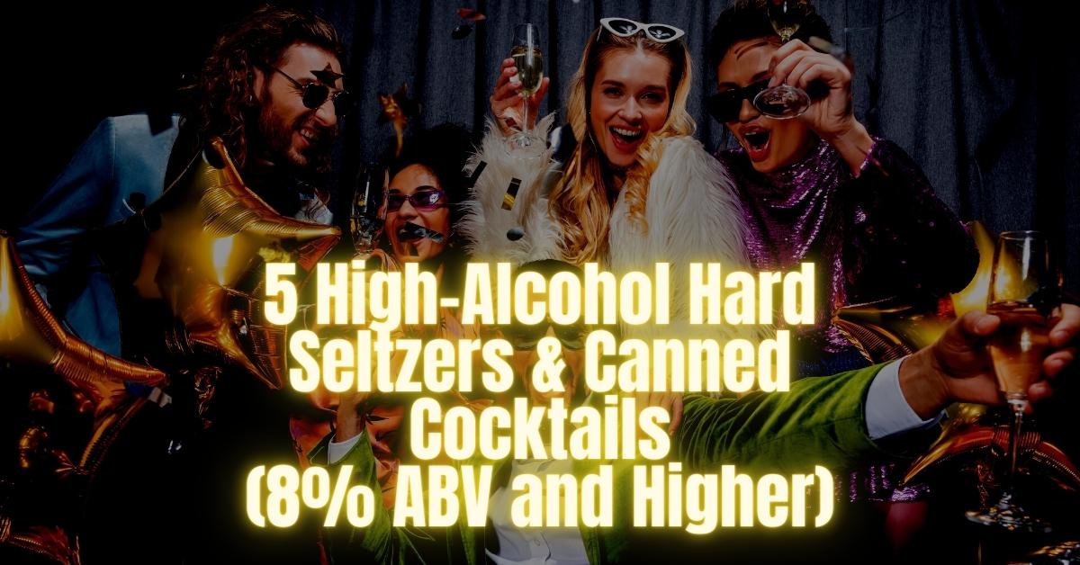 5 High Alcohol Hard Seltzers and Canned Cocktails